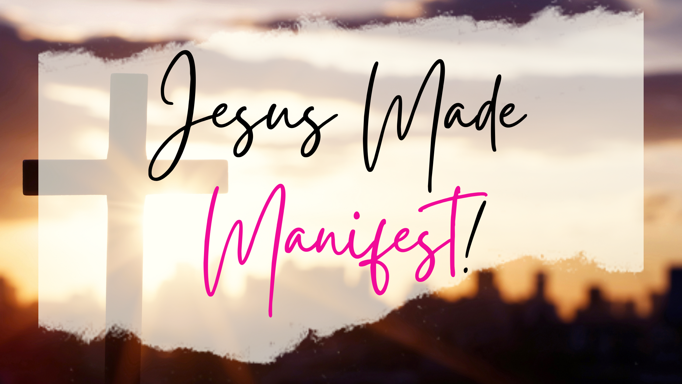 Jesus Made Manifest – Making Jesus Christ Known!
